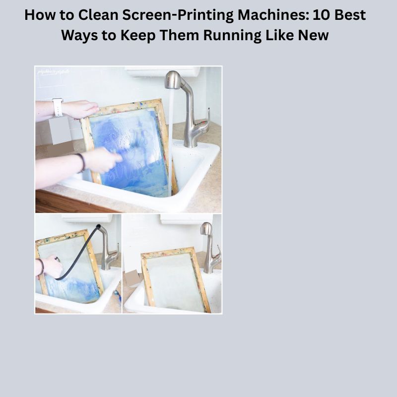 How to Clean Screen-Printing Machines: 10 Best Ways to Keep Them ...